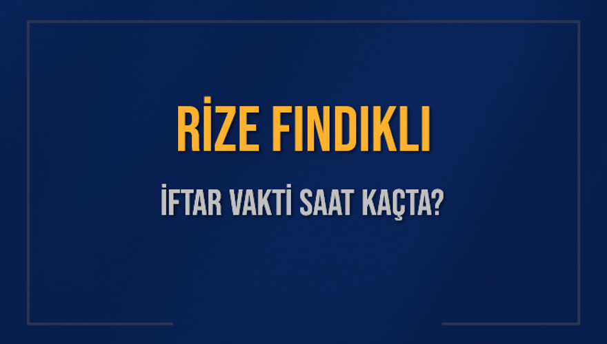 RİZE FINDIKLI İFTAR VAKTİ SAAT KAÇTA OKUNUYOR? FINDIKLI İçin İftar ...