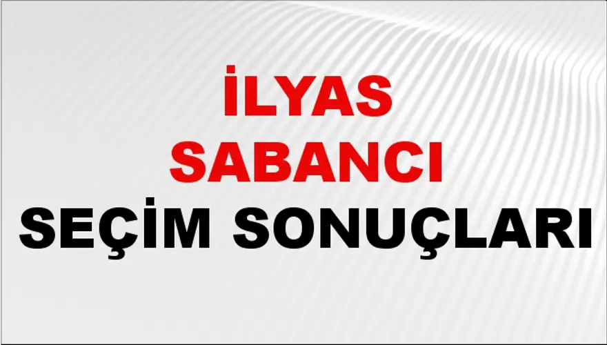 İlyas Sabancı Seçim Sonuçları 2024 Canlı: 31 Mart 2024 Türkiye İlyas ...