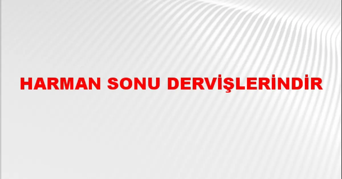 Harman sonu dervişlerindir Atasözünün Anlamı Ne Demek? | NTV Haber