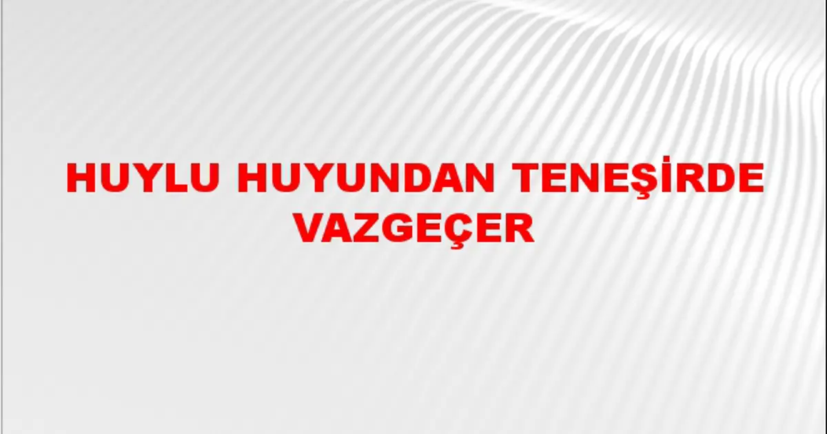 Huylu huyundan teneşirde vazgeçer Atasözünün Anlamı Ne Demek? | NTV Haber