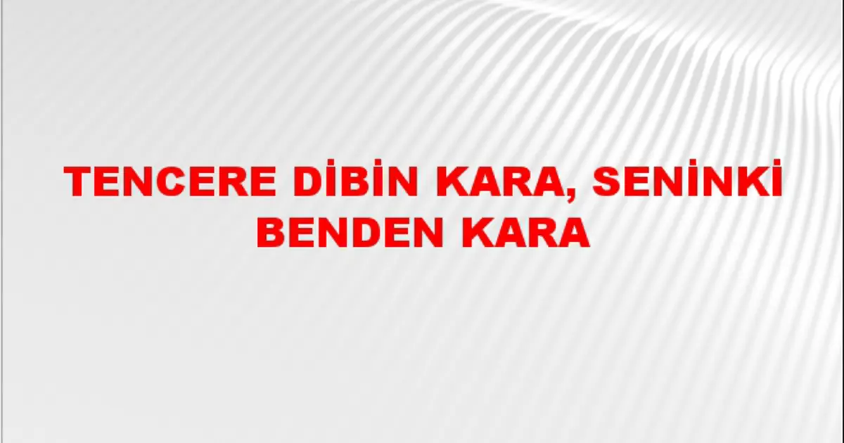 Tencere dibin kara, seninki benden kara Atasözünün Anlamı Ne Demek ...