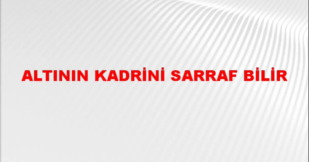 Altının kadrini sarraf bilir Atasözünün Anlamı Ne Demek? | NTV Haber