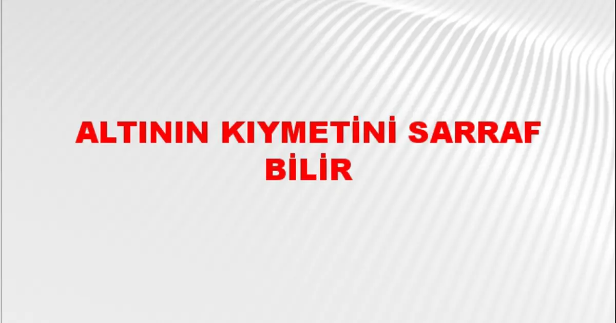 Altının kıymetini sarraf bilir Atasözünün Anlamı Ne Demek? | NTV Haber