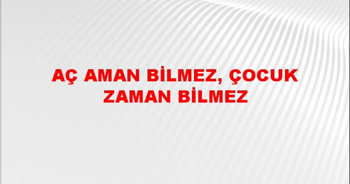 Aç aman bilmez, çocuk zaman bilmez Atasözünün Anlamı Ne Demek? | NTV Haber