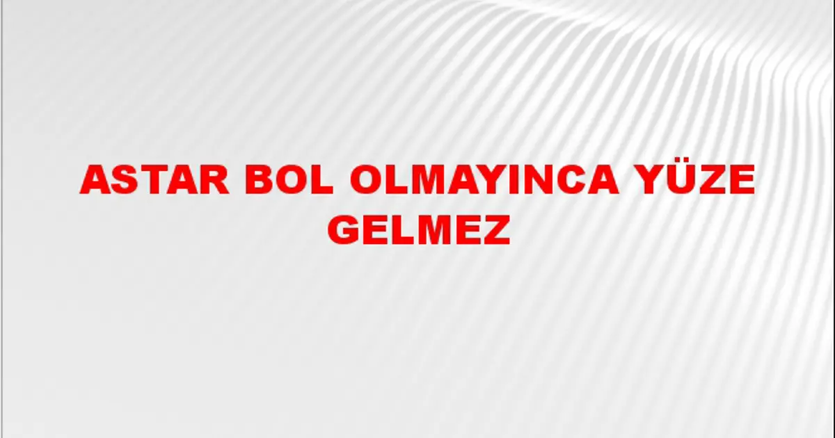 Astar bol olmayınca yüze gelmez Atasözünün Anlamı Ne Demek? | NTV Haber
