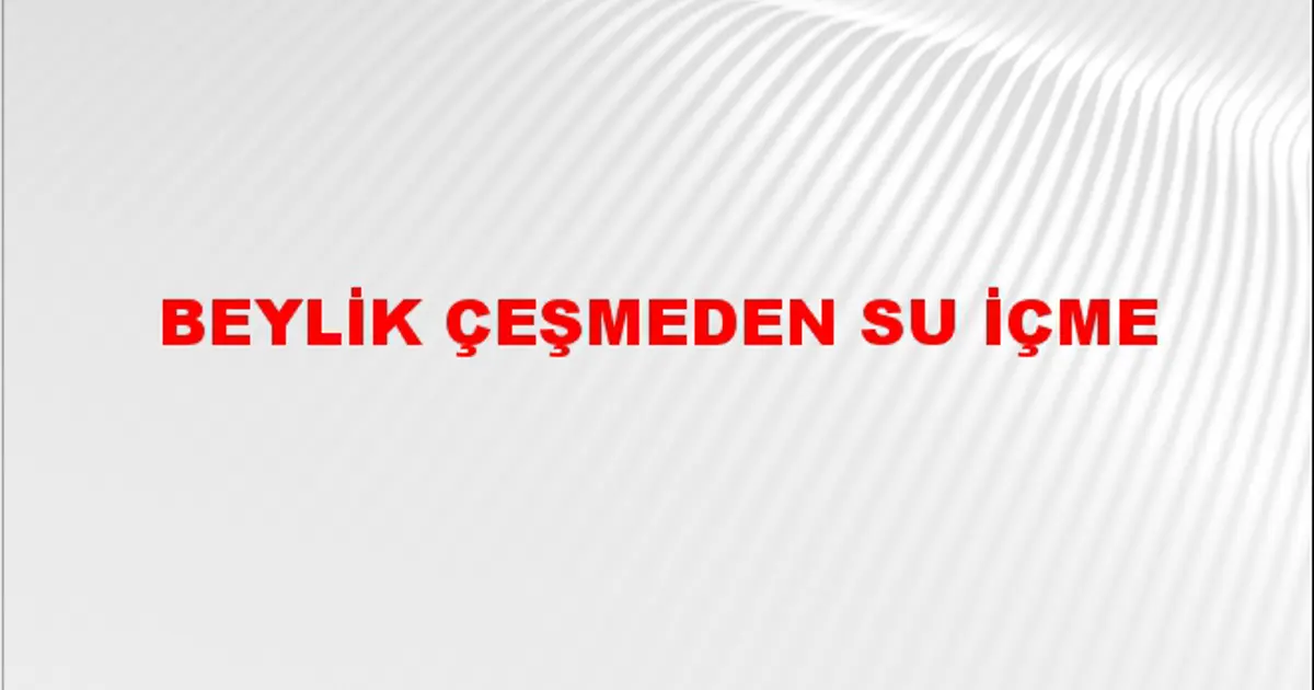 Beylik çeşmeden su içme Atasözünün Anlamı Ne Demek? | NTV Haber
