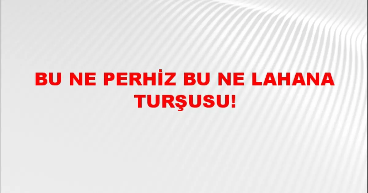 Bu ne perhiz bu ne lahana turşusu! Atasözünün Anlamı Ne Demek? | NTV Haber