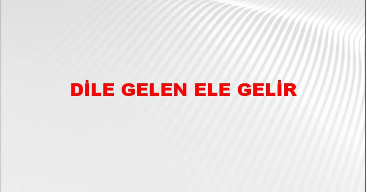Dile gelen ele gelir Atasözünün Anlamı Ne Demek? | NTV Haber