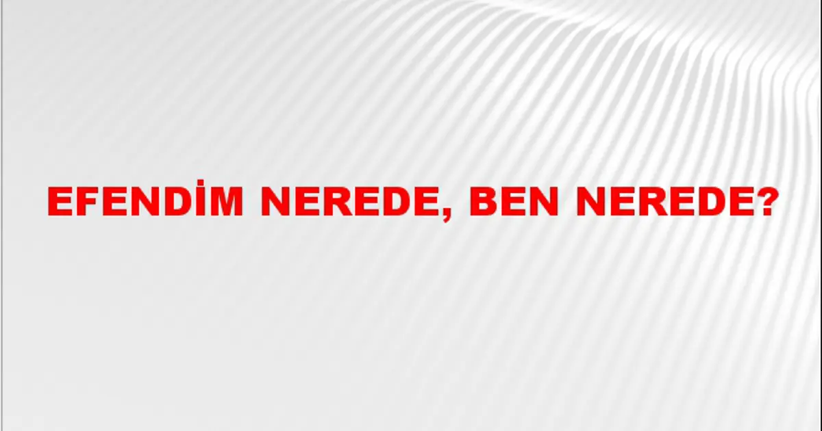 Efendim nerede, ben nerede? Atasözünün Anlamı Ne Demek? | NTV Haber