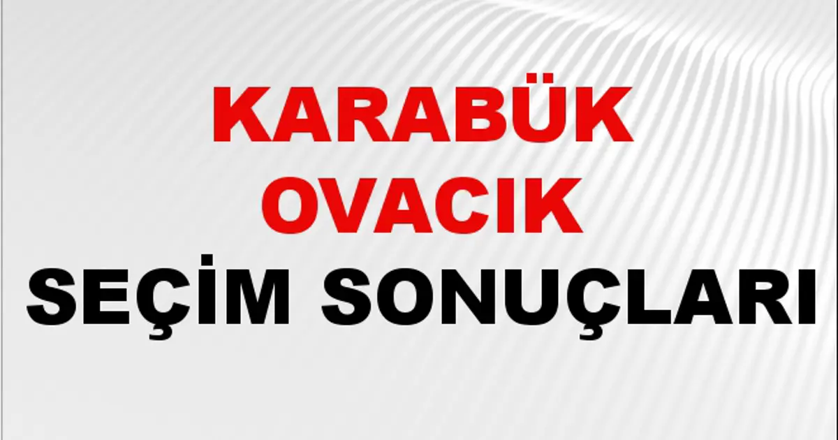 Karabük OVACIK Seçim Sonuçları 2024 Canlı: 31 Mart 2024 Türkiye OVACIK ...