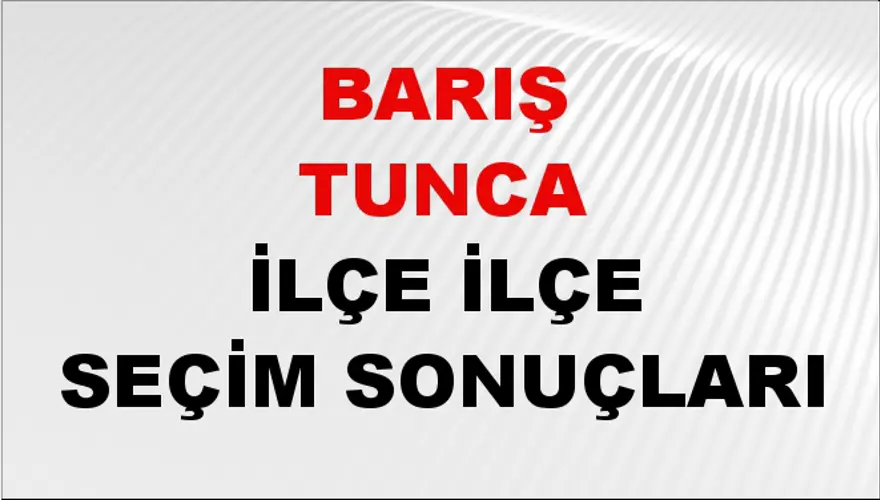 Barış Tunca Seçim Sonuçları 2024 Canlı: 31 Mart 2024 Türkiye Barış ...