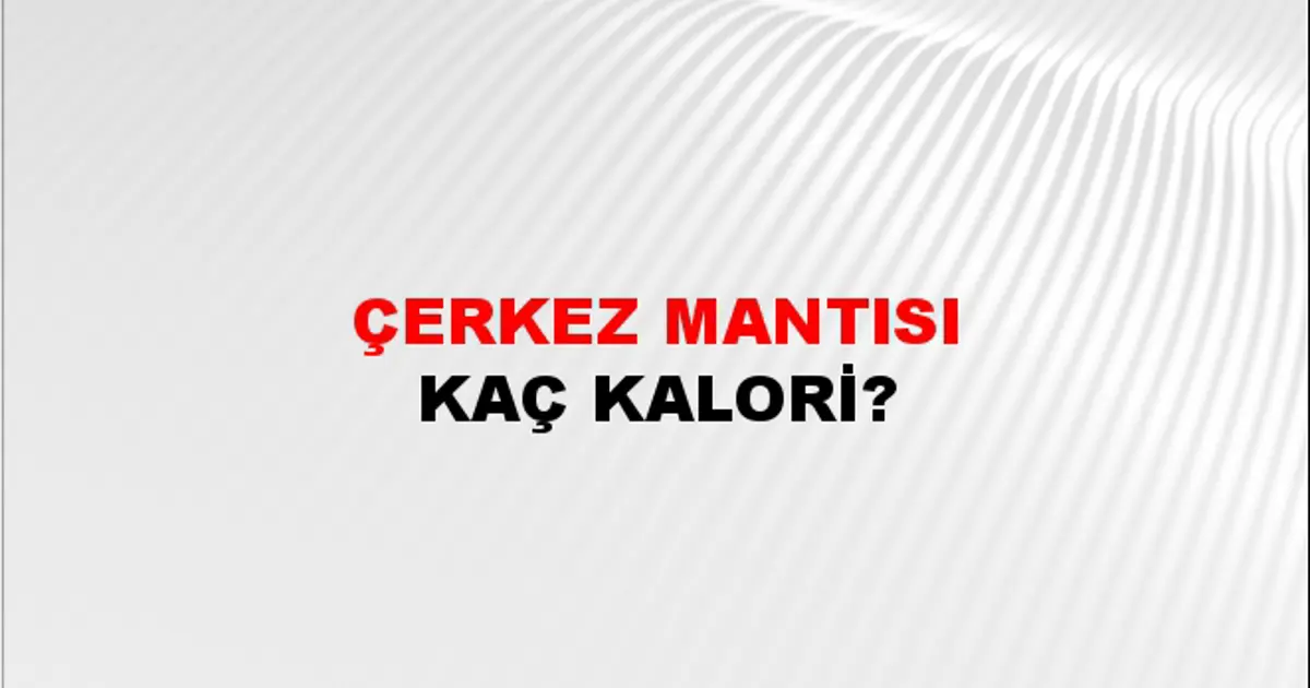 Çerkez Mantısı Kaç Kalori? Çerkez Mantısı Besin Değeri | NTV Haber