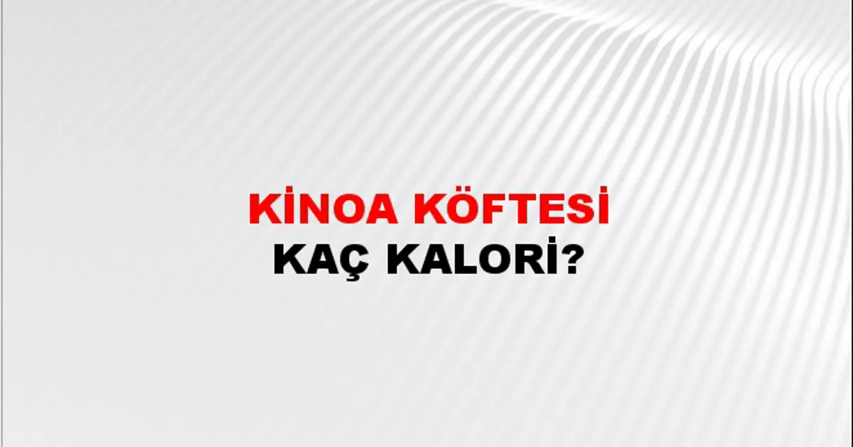Kinoa Köftesi Kaç Kalori? Kinoa Köftesi Besin Değeri | NTV Haber