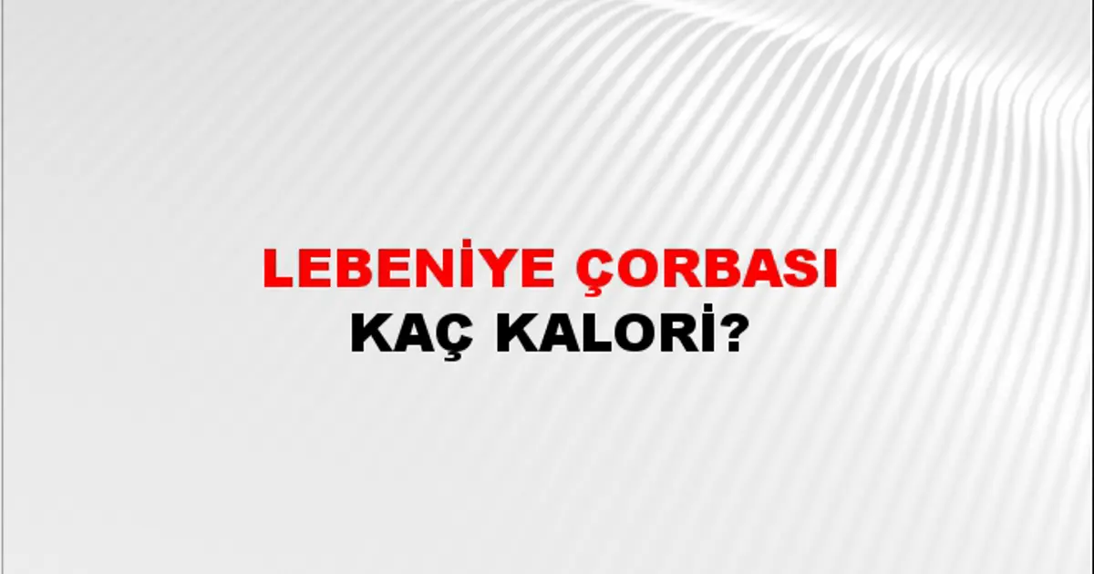 Lebeniye Çorbası Kaç Kalori? Lebeniye Çorbası Besin Değeri | NTV Haber