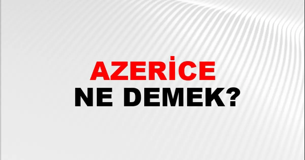 Azerice Ne Demek? Azerice Kelimesinin TDK Sözlük Anlamı Nedir? | NTV Haber