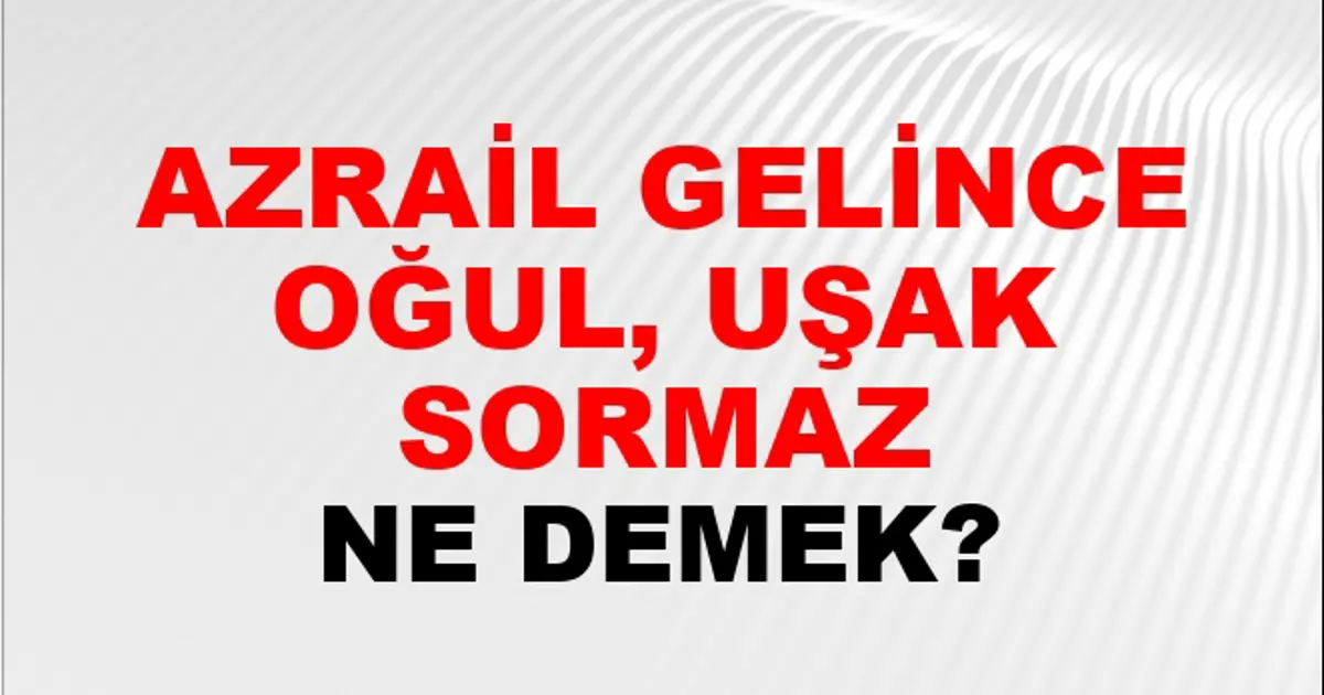 Azrail Gelince Oğul, Uşak Sormaz Eş Anlamlısı - Azrail Gelince Oğul ...