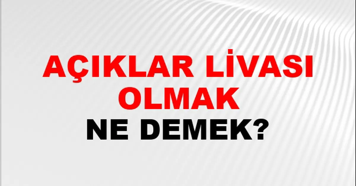 Açıklar Livası Olmak Ne Demek? Açıklar Livası Olmak Kelimesinin TDK ...