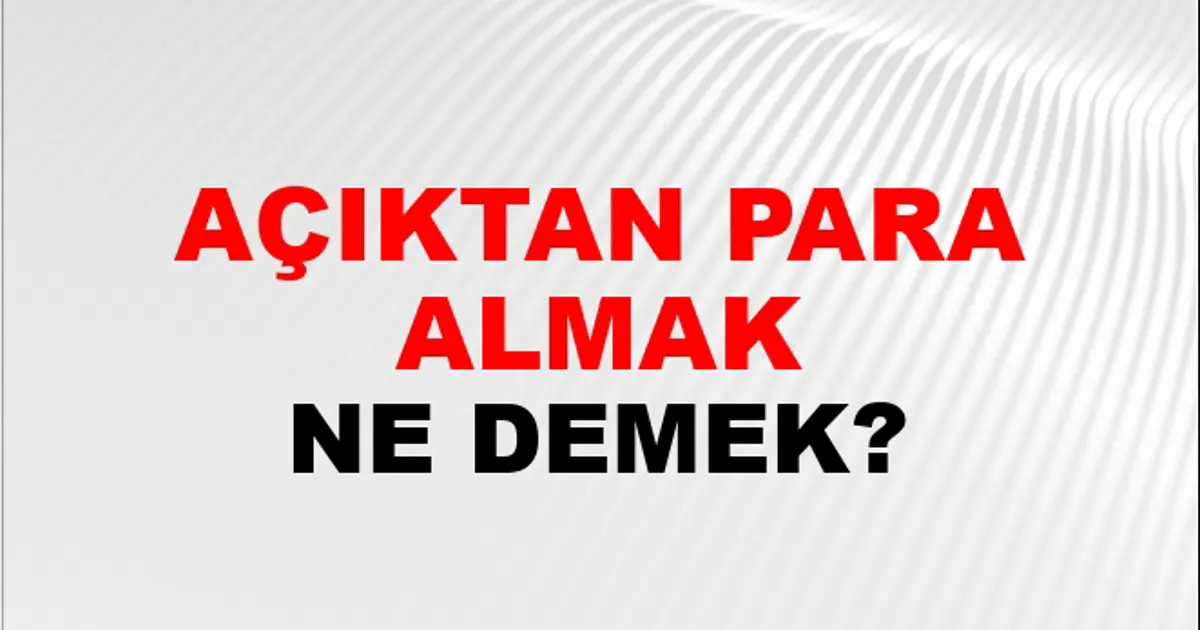 Açıktan Para Almak Ne Demek? Açıktan Para Almak Kelimesinin TDK Sözlük ...