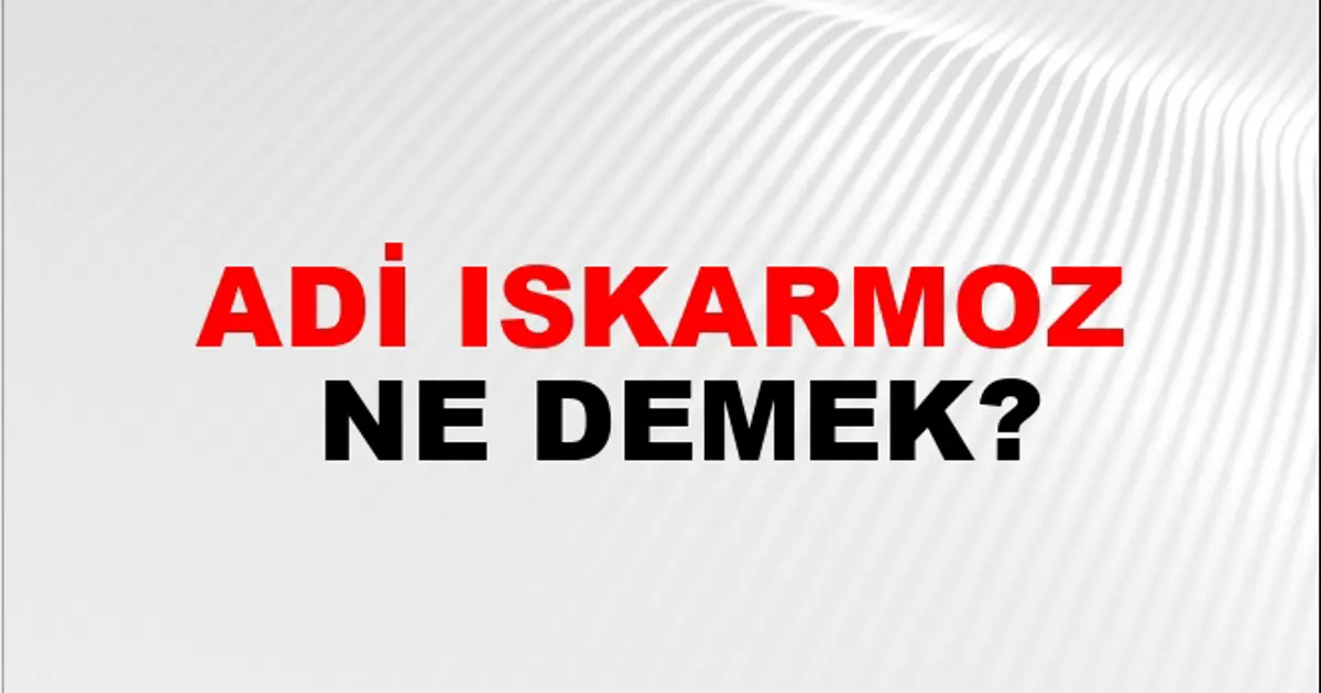 Adi Iskarmoz Ne Demek? Adi Iskarmoz Kelimesinin TDK Sözlük Anlamı Nedir ...
