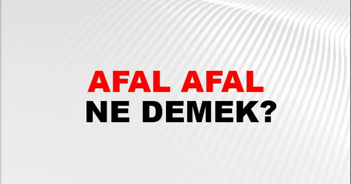 Afal Afal Ne Demek? Afal Afal Kelimesinin TDK Sözlük Anlamı Nedir ...