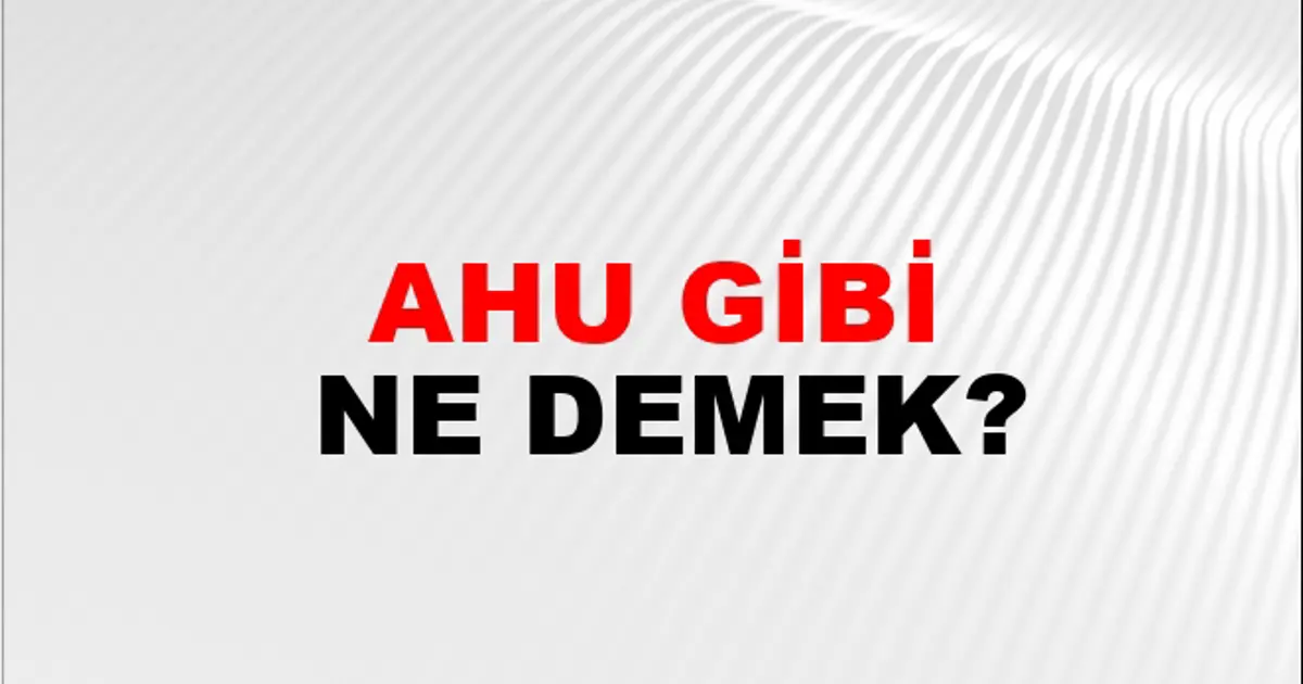 Ahu Gibi Ne Demek? Ahu Gibi Kelimesinin TDK Sözlük Anlamı Nedir? | NTV ...