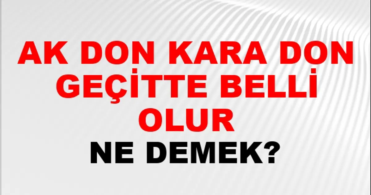Ak Don Kara Don Geçitte Belli Olur Eş Anlamlısı - Ak Don Kara Don ...