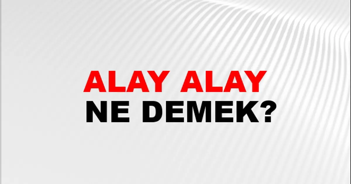 Alay Alay Eş Anlamlısı - Alay Alay Kelimesinin Eş Anlamlısı Nedir ...