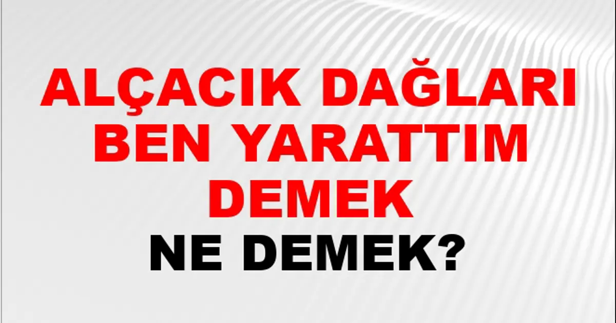 Alçacık Dağları Ben Yarattım Demek Ne Demek? Alçacık Dağları Ben ...