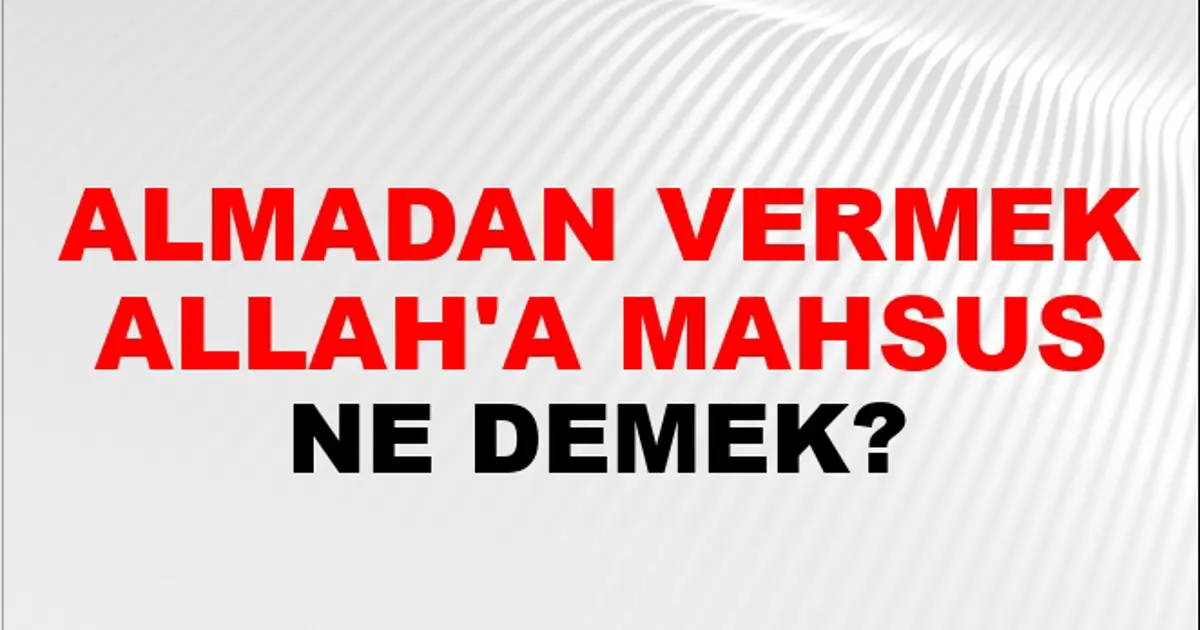 Almadan Vermek Allah'a Mahsus Eş Anlamlısı - Almadan Vermek Allah'a ...