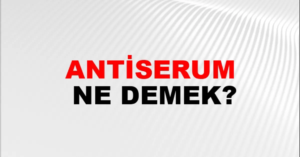 Antiserum Ne Demek? Antiserum Kelimesinin TDK Sözlük Anlamı Nedir ...