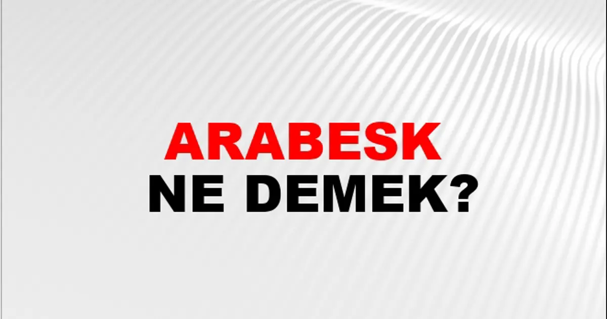 Arabesk Ne Demek? Arabesk Kelimesinin TDK Sözlük Anlamı Nedir? | NTV Haber