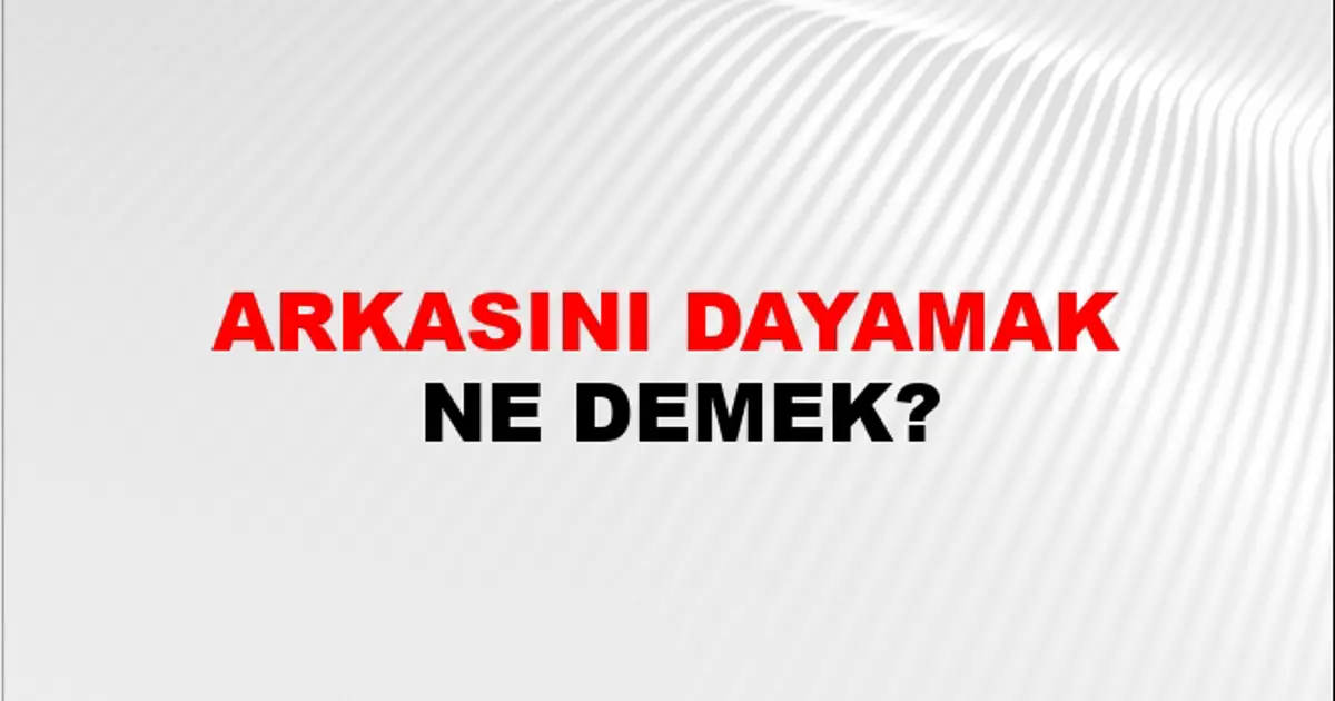 Arkasını Dayamak Ne Demek? Arkasını Dayamak Kelimesinin TDK Sözlük ...