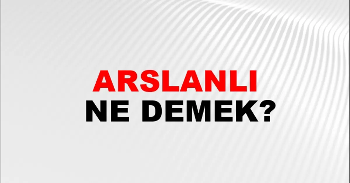 Arslanlı Ne Demek? Arslanlı Kelimesinin TDK Sözlük Anlamı Nedir? | NTV ...