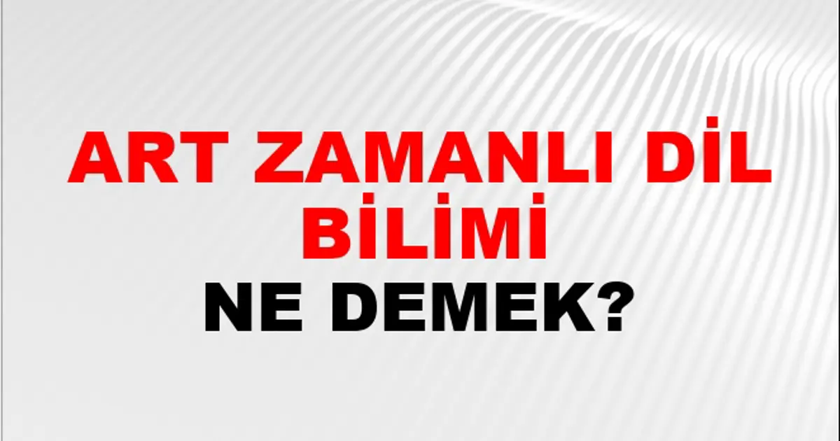 Art Zamanlı Dil Bilimi Ne Demek? Art Zamanlı Dil Bilimi Kelimesinin TDK ...
