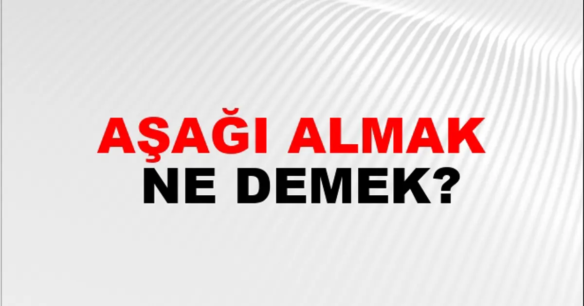 Aşağı Almak Nasıl Yazılır? | NTV Haber