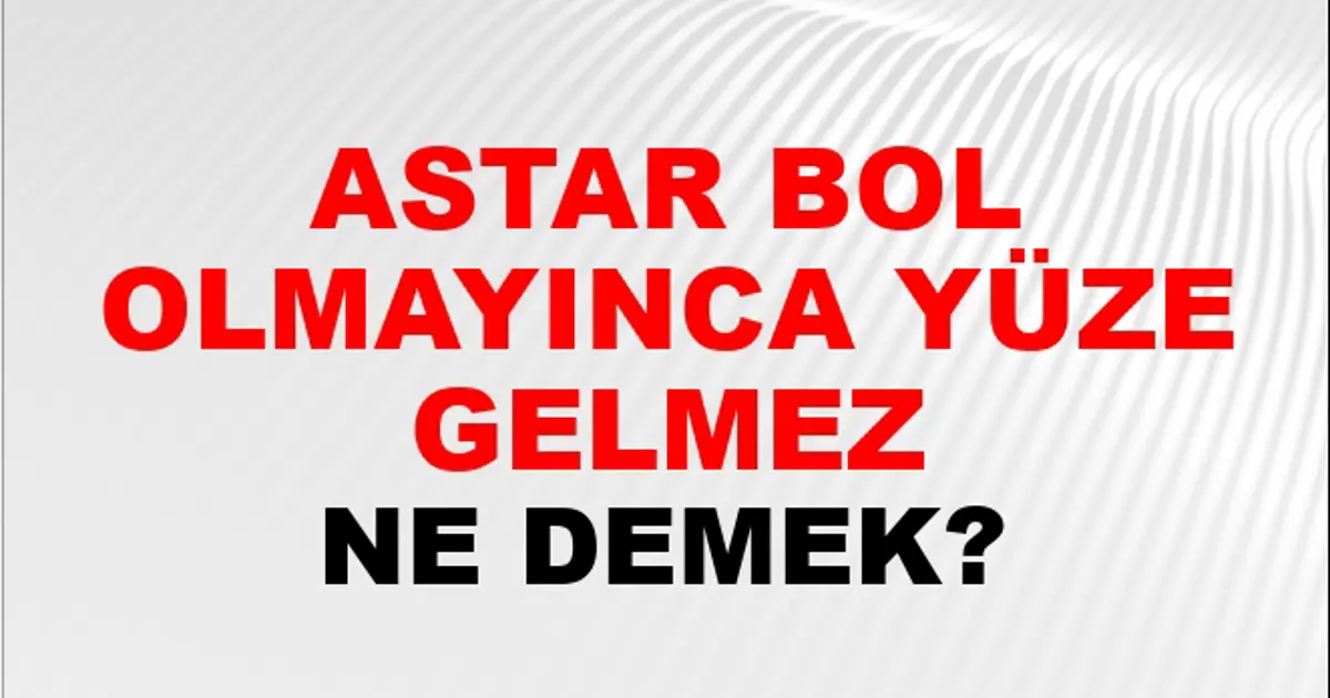 Astar Bol Olmayınca Yüze Gelmez Ne Demek? Astar Bol Olmayınca Yüze ...
