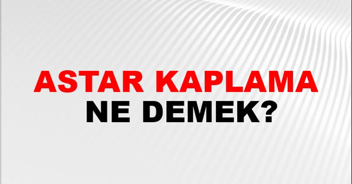 Astar Kaplama Ne Demek? Astar Kaplama Kelimesinin TDK Sözlük Anlamı ...