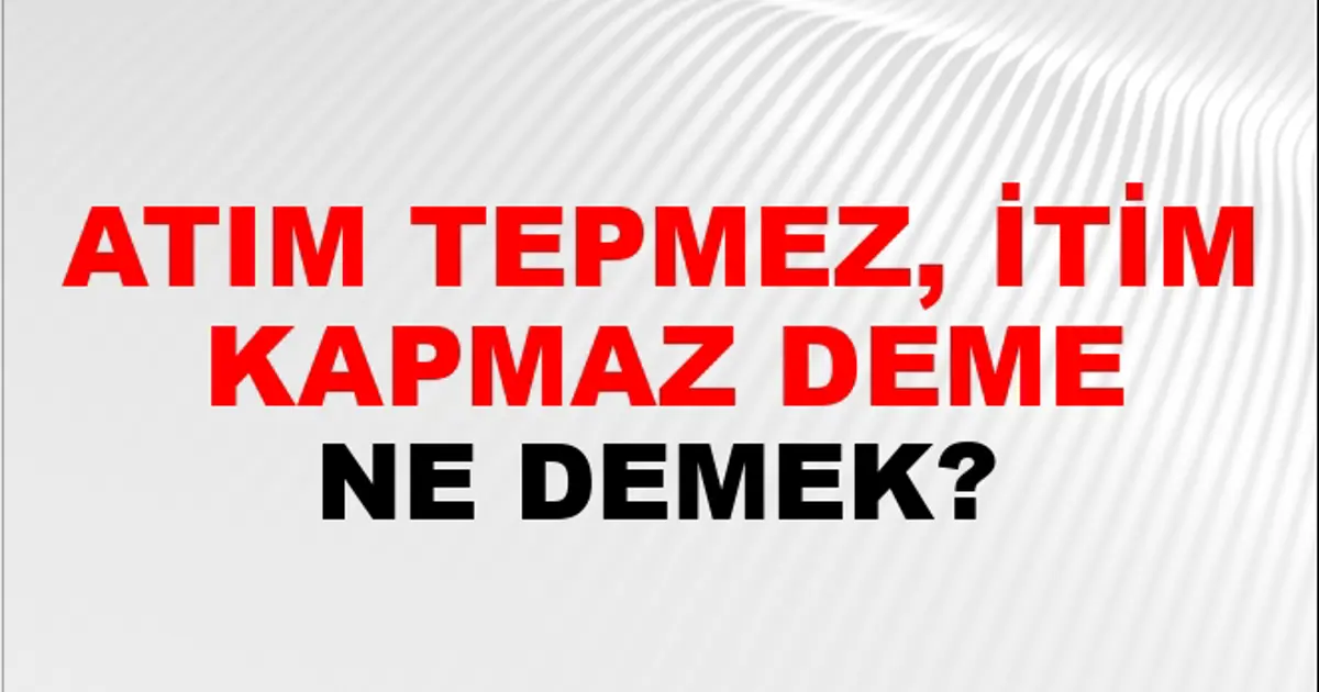 Atım Tepmez, İtim Kapmaz Deme Eş Anlamlısı - Atım Tepmez, İtim Kapmaz ...