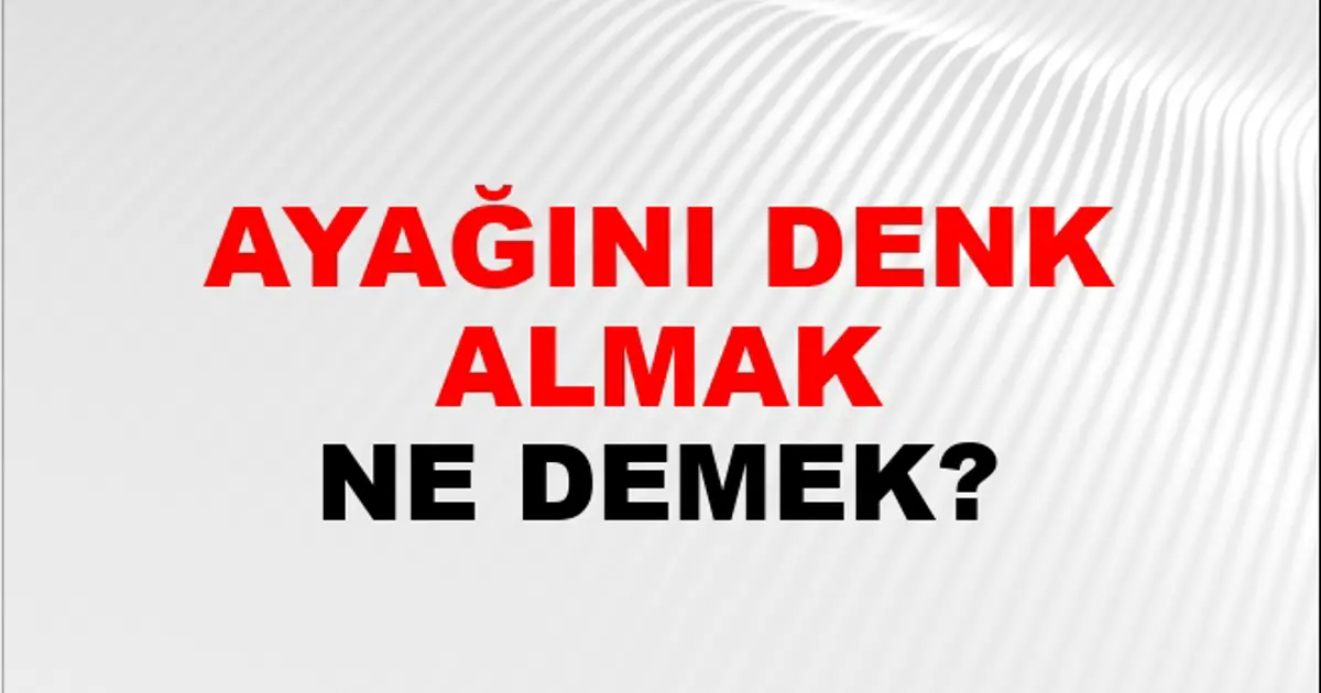 Ayağını Denk Almak Ne Demek? Ayağını Denk Almak Kelimesinin TDK Sözlük ...