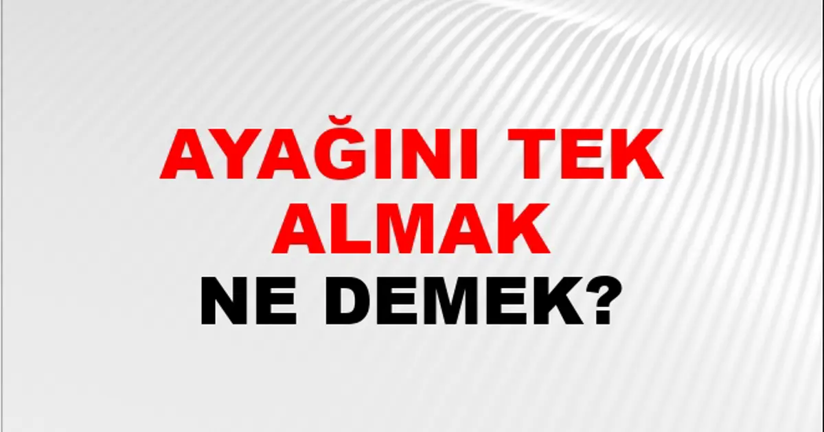 Ayağını Tek Almak Ne Demek? Ayağını Tek Almak Kelimesinin TDK Sözlük ...
