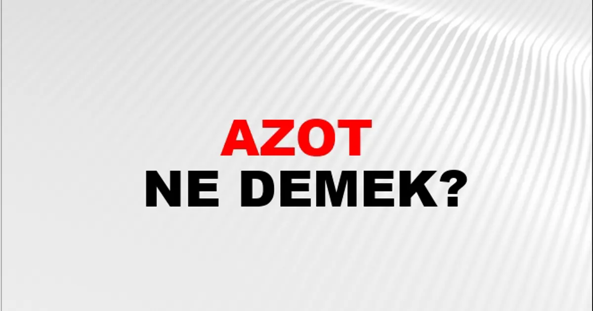 Azot Ne Demek? Azot Kelimesinin TDK Sözlük Anlamı Nedir? | NTV Haber