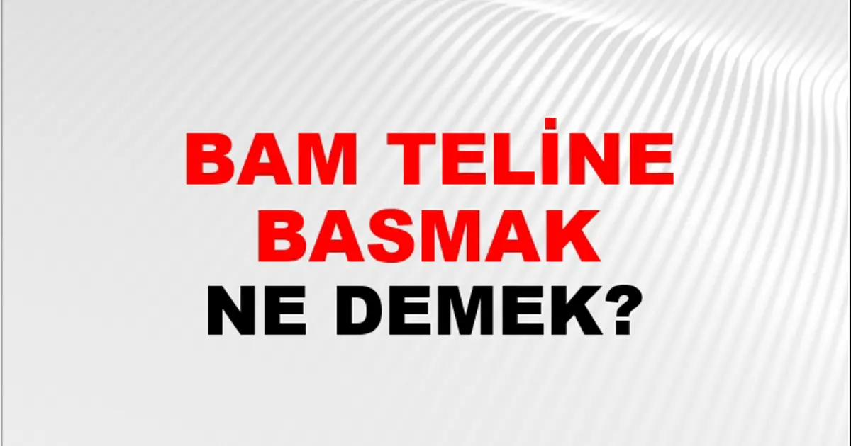 Bam Teline Basmak (Veya dokunmak) Ne Demek? Bam Teline Basmak (Veya ...