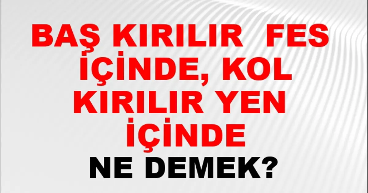 Baş Kırılır (Veya yarılır) fes (veya börk) içinde, kol kırılır yen ...