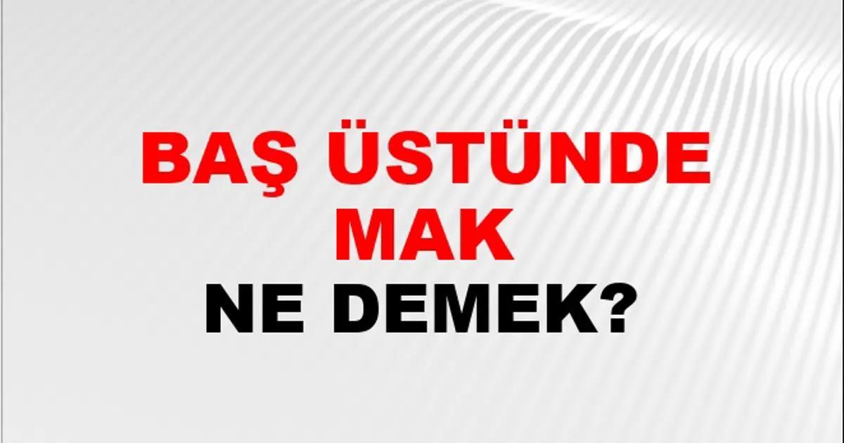 Baş Üstünde Tutmak Eş Anlamlısı - Baş Üstünde Tutmak Kelimesinin Eş ...
