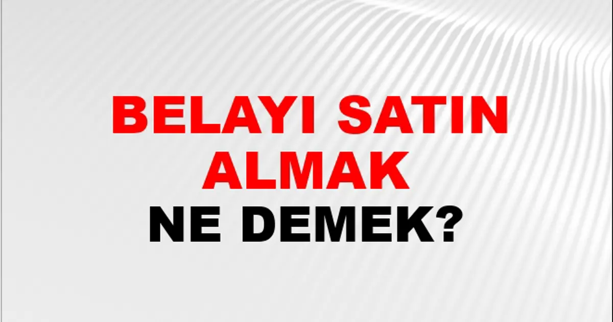 Belayı Satın Almak Eş Anlamlısı - Belayı Satın Almak Kelimesinin Eş ...