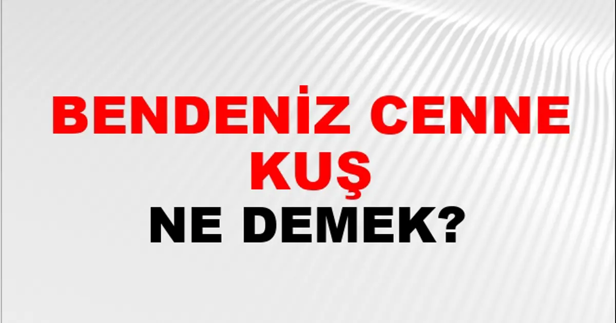Bendeniz Cennet Kuşu Ne Demek? Bendeniz Cennet Kuşu Kelimesinin TDK ...