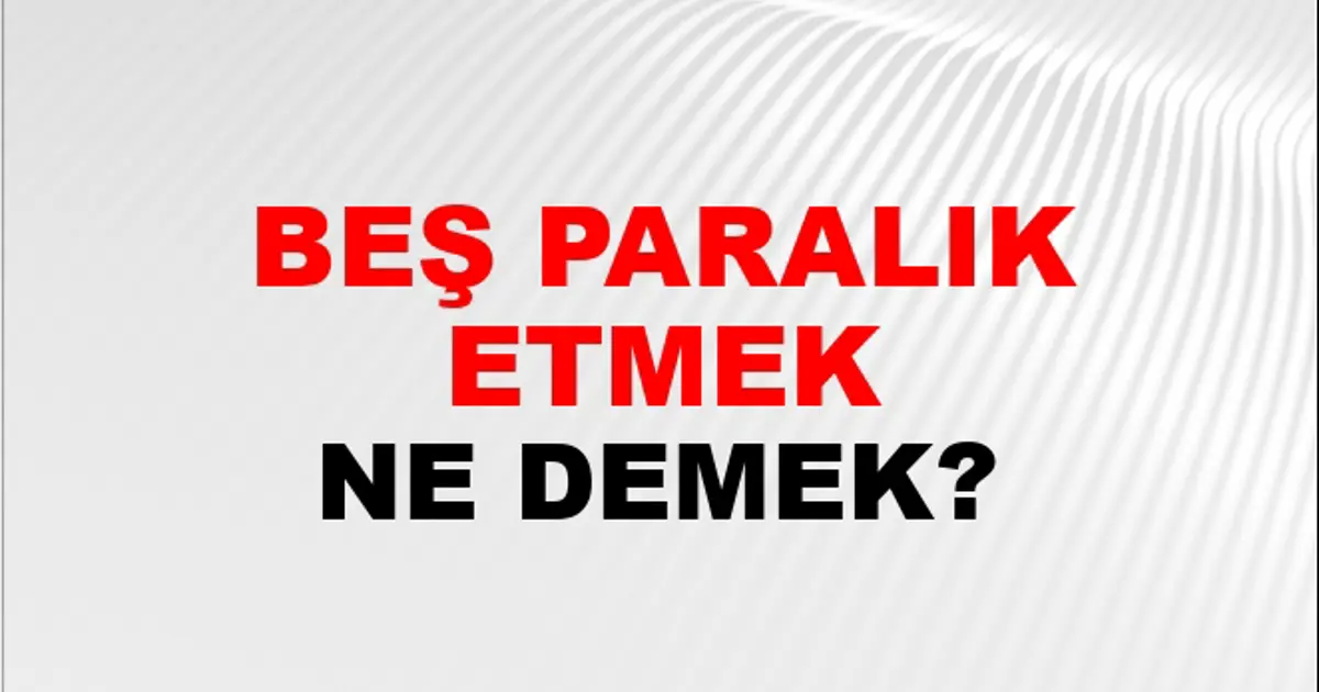 Beş Paralık Etmek Eş Anlamlısı - Beş Paralık Etmek Kelimesinin Eş ...