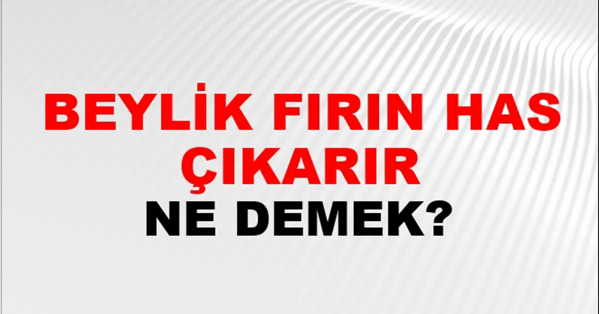Beylik Fırın Has Çıkarır Ne Demek? Beylik Fırın Has Çıkarır Kelimesinin ...