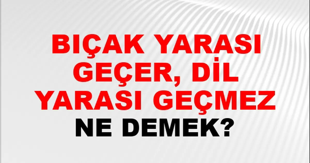 Bıçak Yarası Geçer (Veya onulur), dil yarası geçmez (veya onulmaz) Ne ...