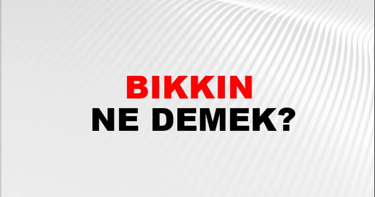 Bıkkın Ne Demek? Bıkkın Kelimesinin TDK Sözlük Anlamı Nedir? | NTV Haber